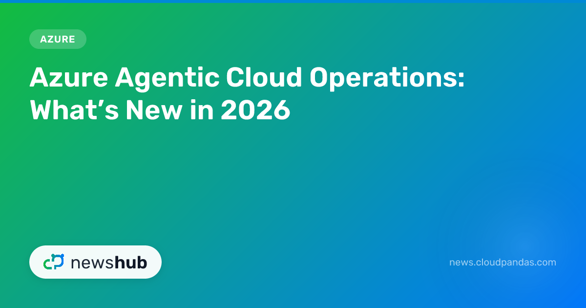 Azure Agentic Cloud Operations: What’s New in 2026 | newshub