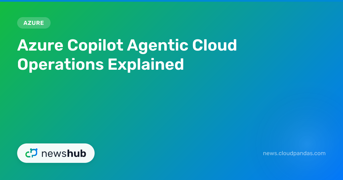 Azure Copilot Agentic Cloud Operations Explained | newshub