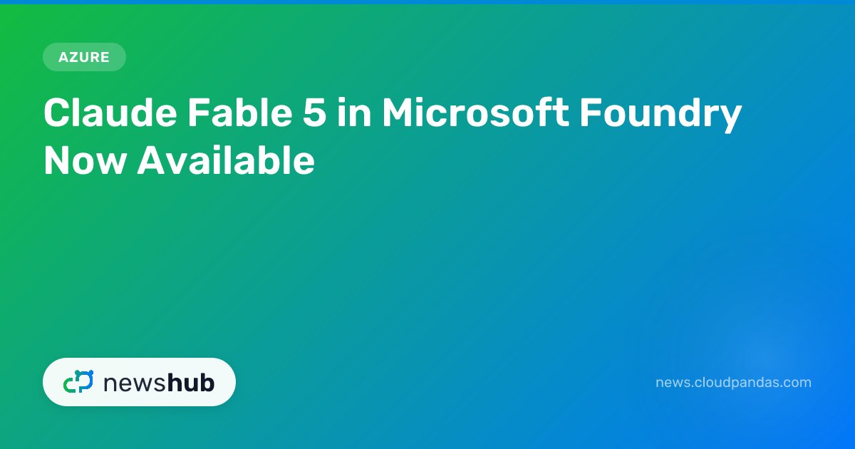 Claude Fable 5 in Microsoft Foundry Now Available | newshub