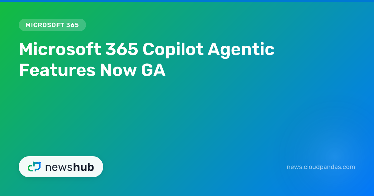 Microsoft 365 Copilot Agentic Features Now GA | newshub