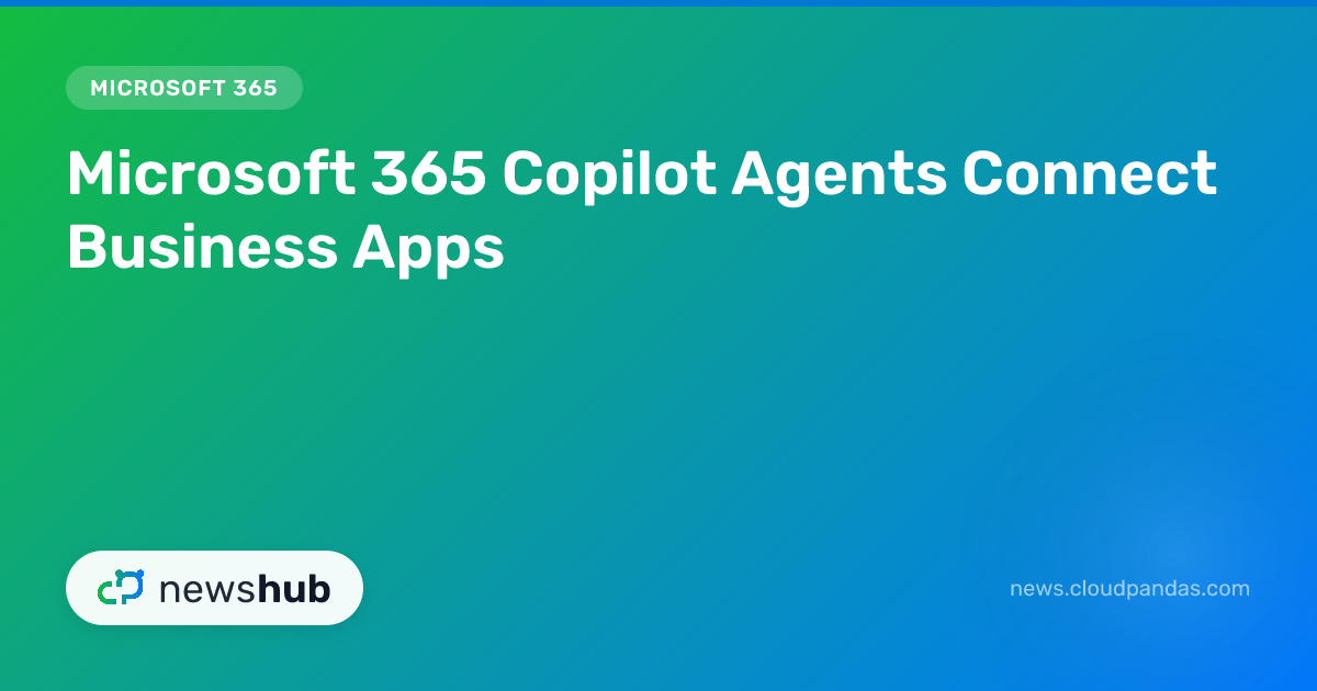 Microsoft 365 Copilot Agents Connect Business Apps | newshub