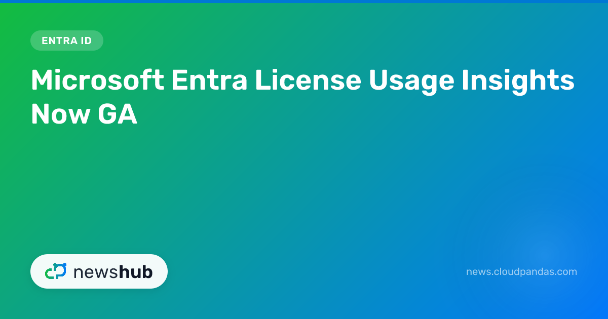 Microsoft Entra License Usage Insights Now GA | newshub